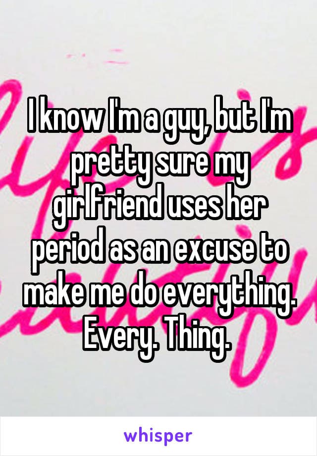 20 Men Who Aren’t Buying Women’s Period Excuses