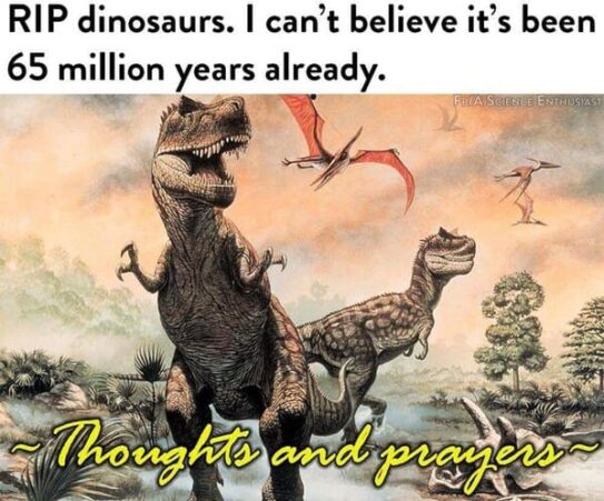 Dinosaurs May Be Extinct But These Memes Will Be Around Forever (28 Memes)