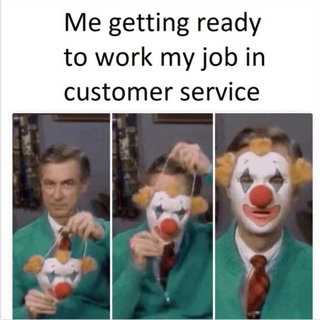 43 Funny Customer Service Memes That May Be Too Relatable To Anyone Who ... 43 Funny Customer Service Memes That May Be Too Relatable To Anyone Who ...