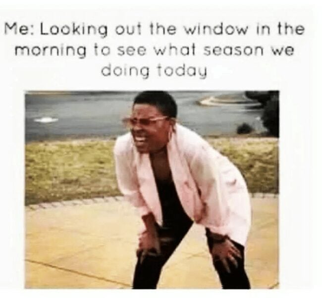 25 Funny Memes About That Time Of Year When The Weather Can't Decide If ...
